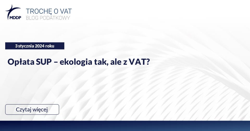 Opłata SUP – ekologia tak, ale z VAT? | MDDP